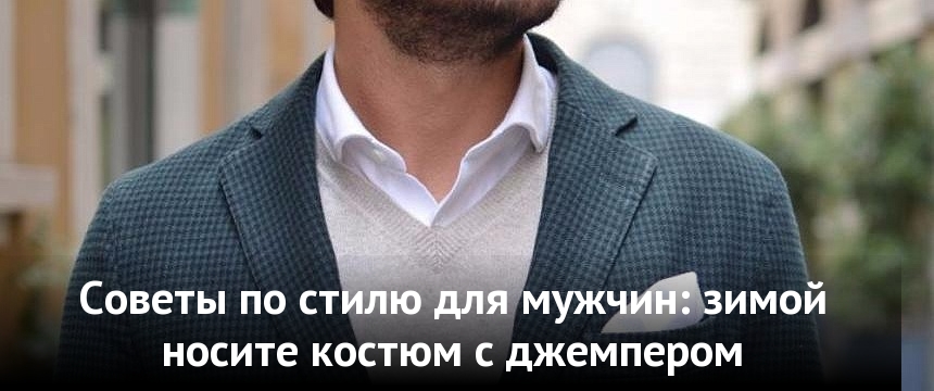 Советы по стилю для мужчин зимой носите костюм с джемпером портал Мозыря